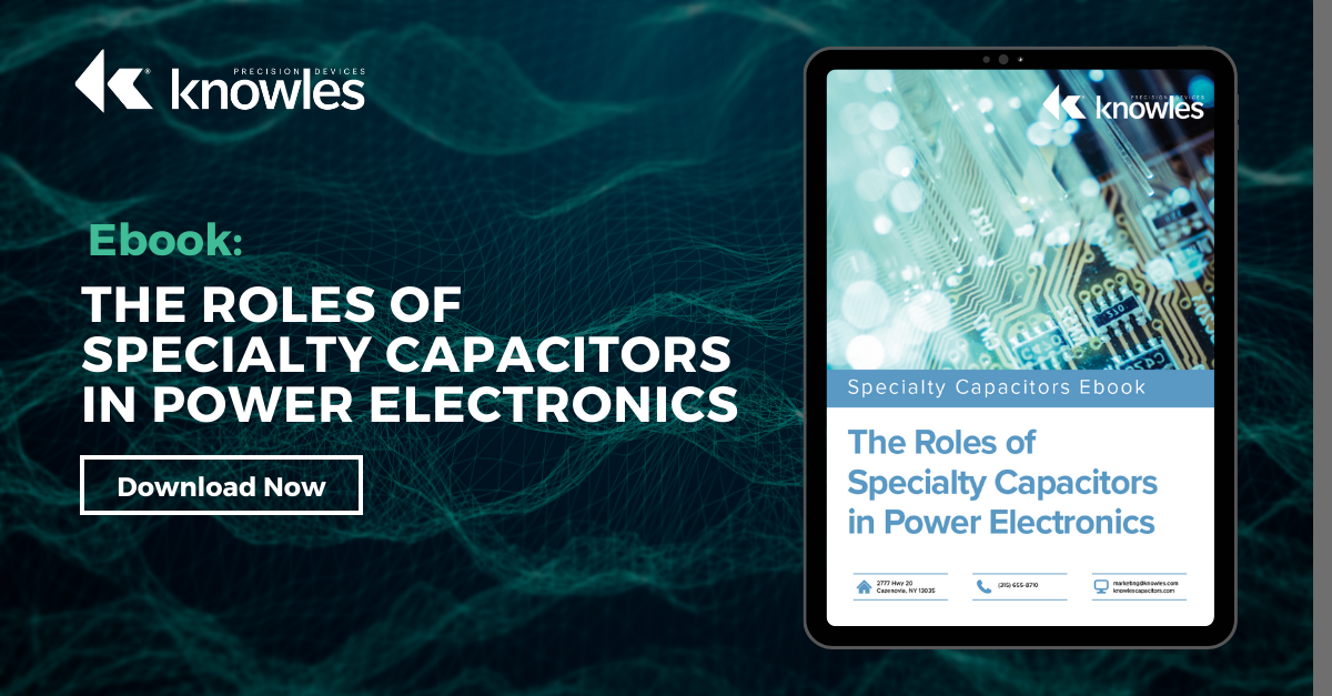 Understanding the Critical Roles of Specialty Capacitors in Power Electronics